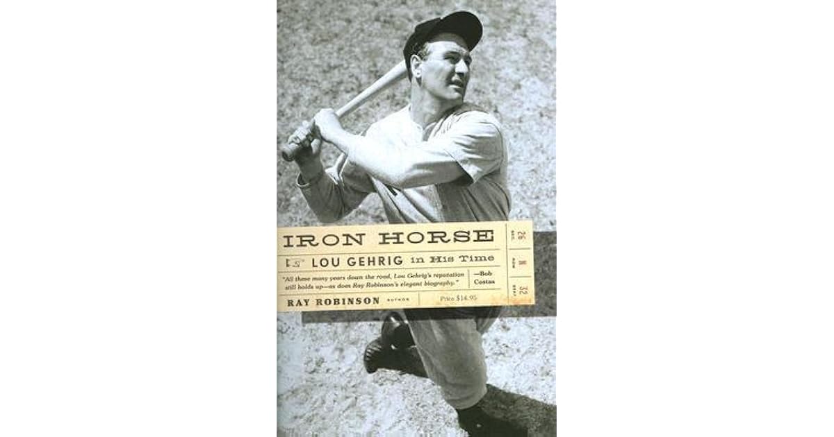 Iron Horse: Lou Gehrig in His Time by Ray Robinson