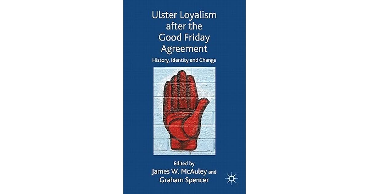 Ulster Loyalism after the Good Friday Agreement: History, Identity and ...