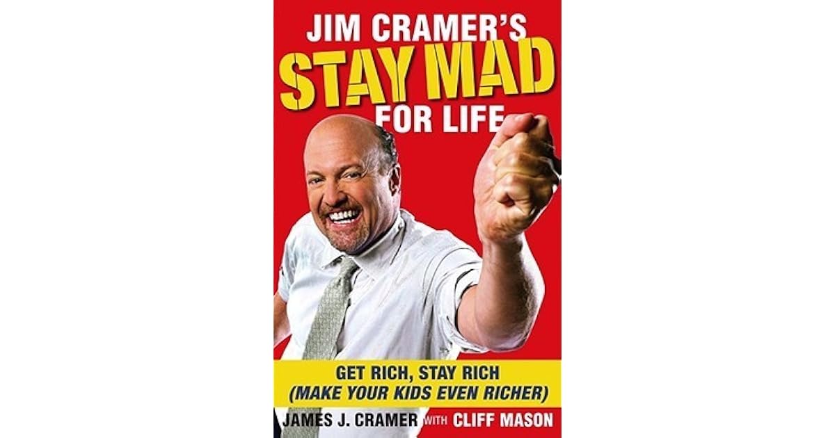 Jim Cramer's Stay Mad for Life: Get Rich, Stay Rich by James J. Cramer