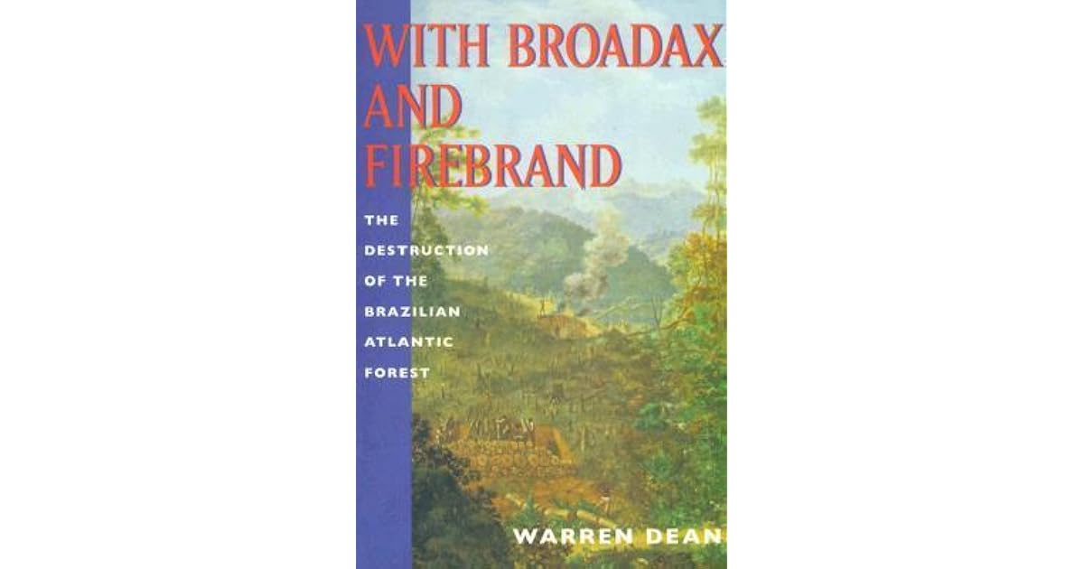 With Broadax and Firebrand: The Destruction of the Brazilian Atlantic ...