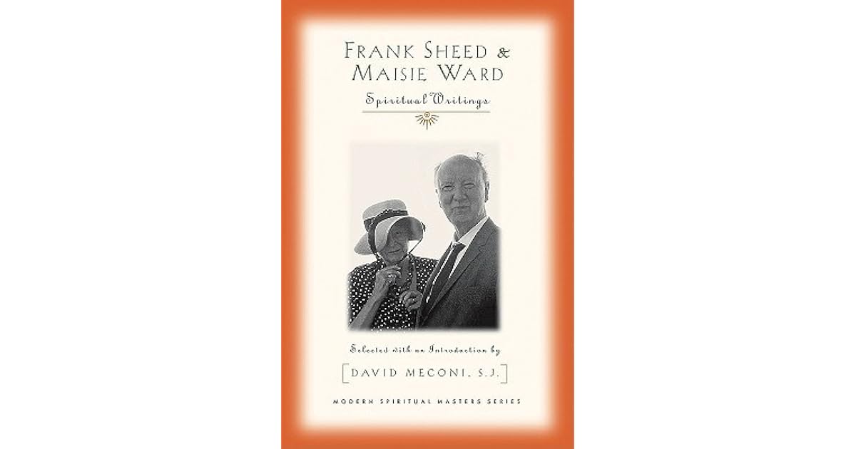 Frank Sheed and Maisie Ward: Spiritual Writings by Frank Sheed