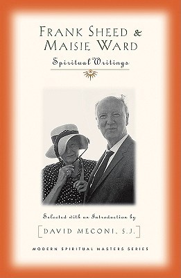Frank Sheed and Maisie Ward: Spiritual Writings by Frank Sheed