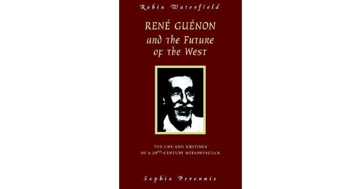 Rene Guenon and the Future of the West: The Life and Writings of a 20th ...