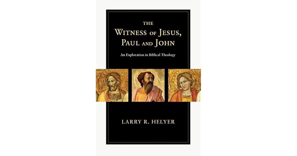 The Witness of Jesus, Paul and John: An Exploration in Biblical ...