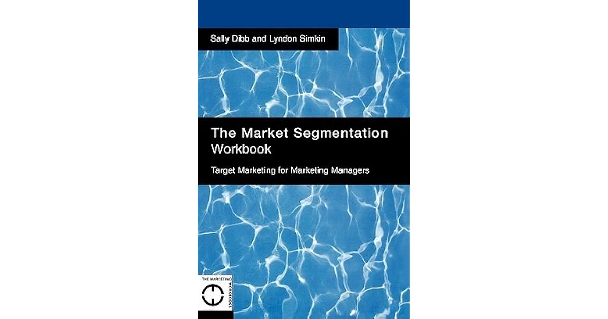 The Market Segmentation Workbook: Target Marketing for Marketing ...