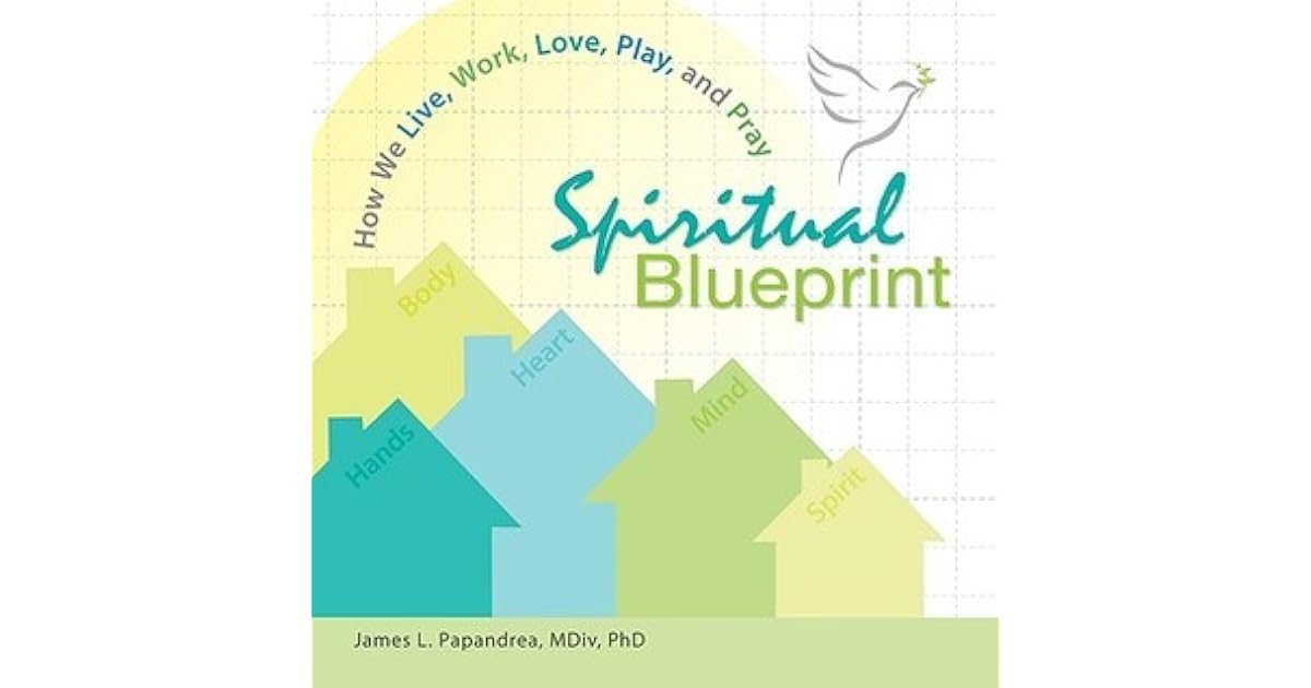 Spiritual Blueprint: How We Live, Work, Love, Play, and Pray by James L ...