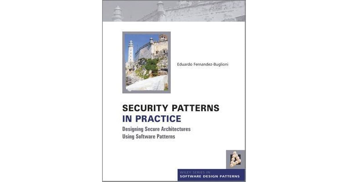 Security Patterns In Practice Designing Secure Architectures Using