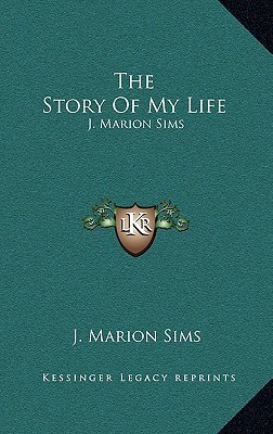 The Story Of My Life: J. Marion Sims by J. Marion Sims