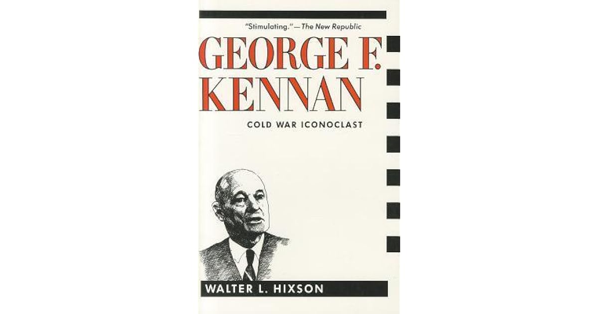 George F. Kennan: Cold War Iconoclast by Walter L. Hixson