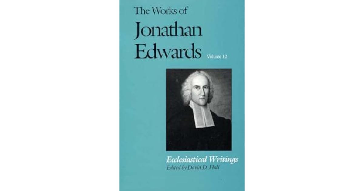 The Works of Jonathan Edwards, Vol. 12: Ecclesiastical Writings by ...
