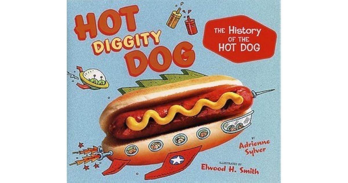 Hot Diggity Dog: the History of the Hot Dog by Adrienne Sylver
