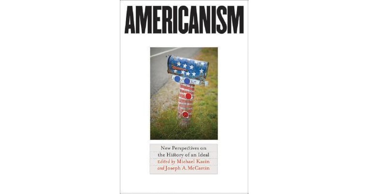 Americanism: New Perspectives on the History of an Ideal by Michael Kazin