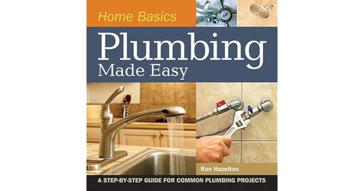 Home Basics - Plumbing Made Easy: A Step-By-Step Guide for Common ...