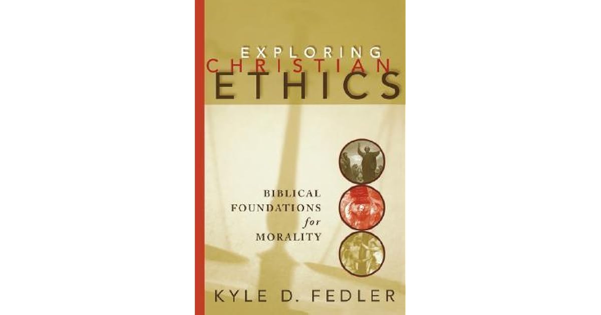 Exploring Christian Ethics: Biblical Foundations for Morality by Kyle D ...