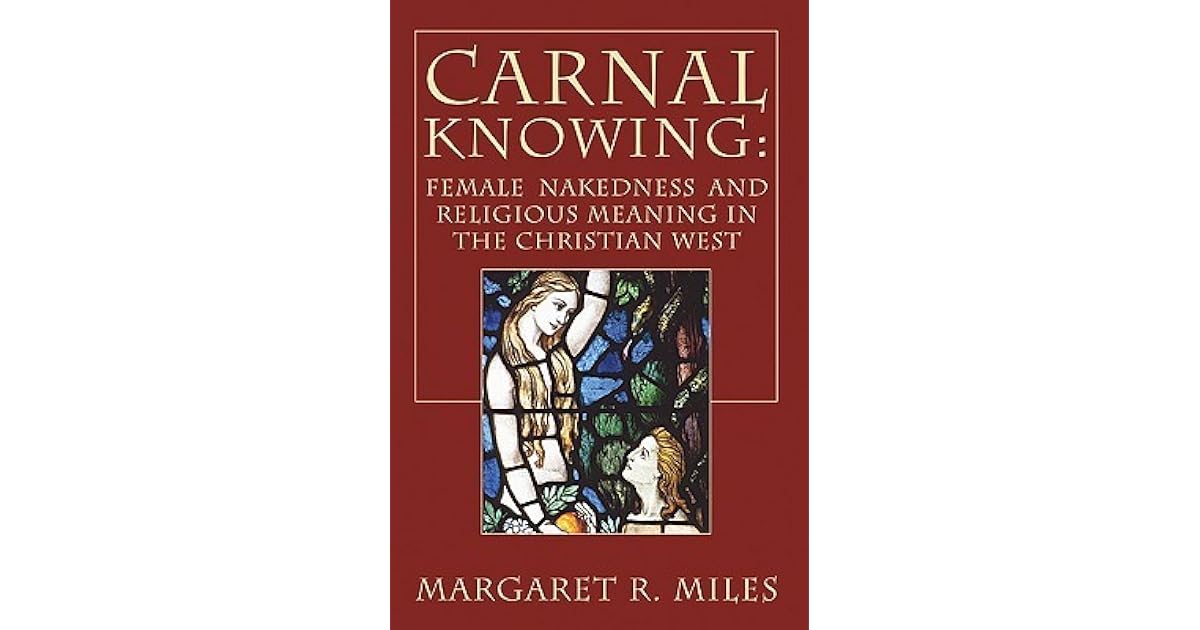 Carnal Knowing: Female Nakedness and Religious Meaning in the Christian ...