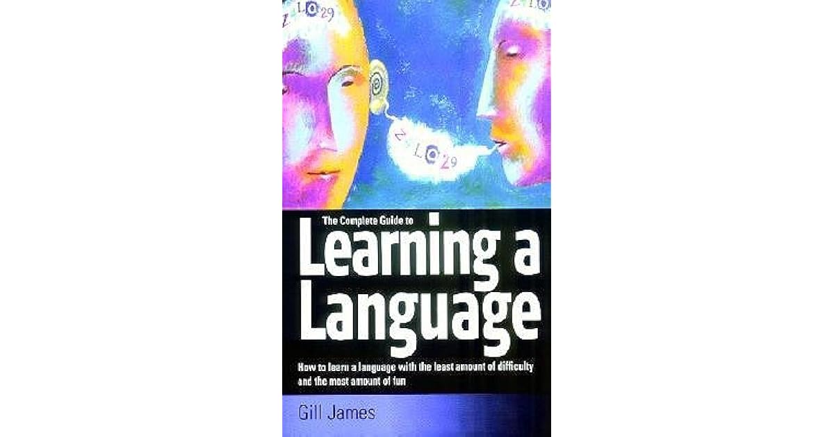 The Complete Guide to Learning a Language by Gill James