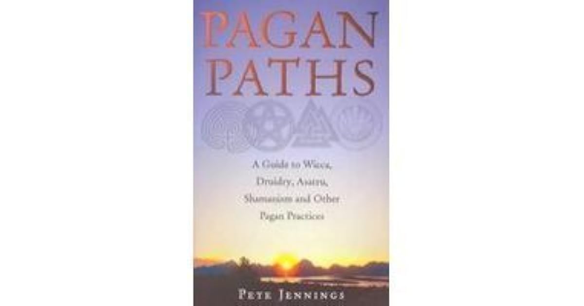 Pagan Paths: A Guide to Wicca, Druidry, Heathenry, Shamanism and Other ...