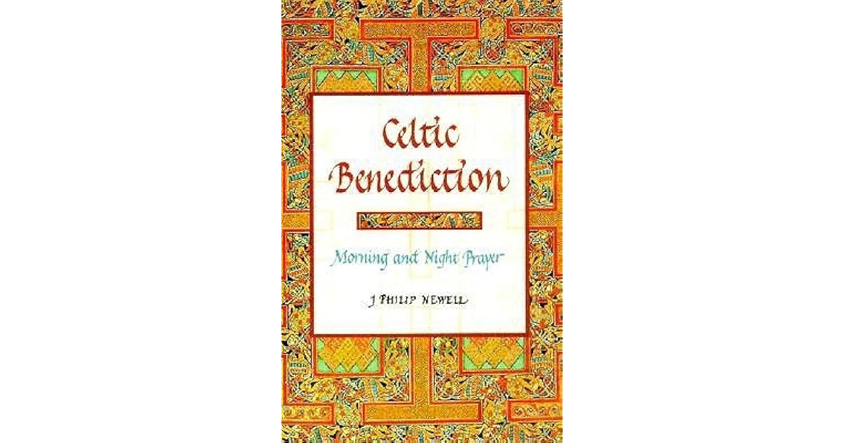 Celtic Benediction: Morning and Night Prayer by J. Philip Newell
