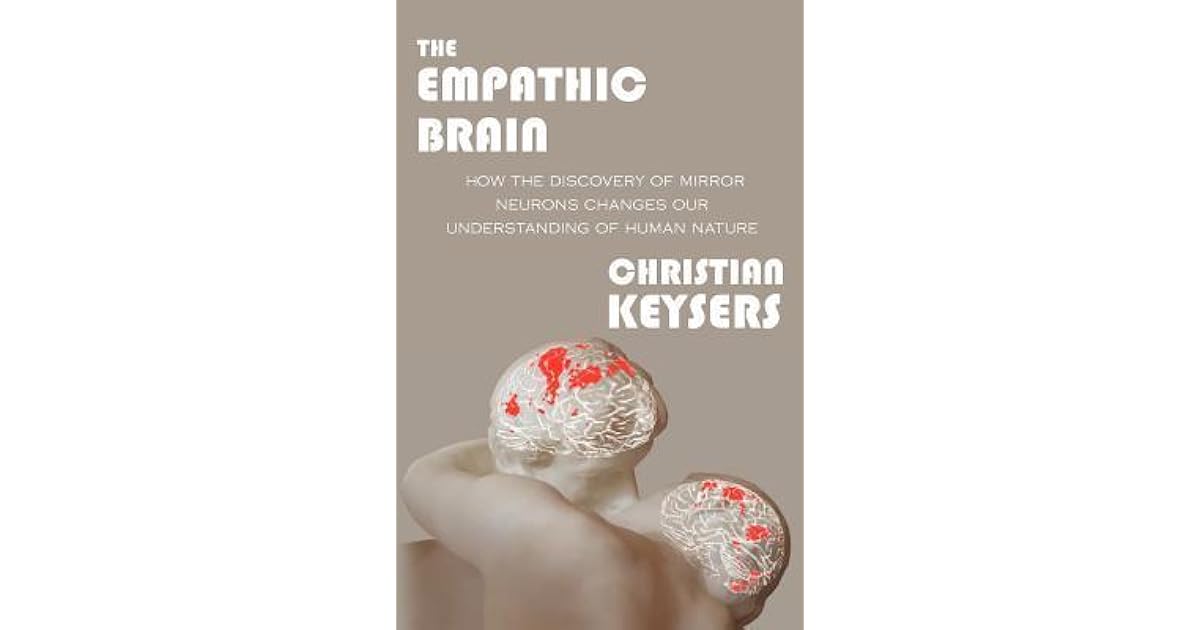 The Empathic Brain: How the discovery of mirror neurons changes our ...