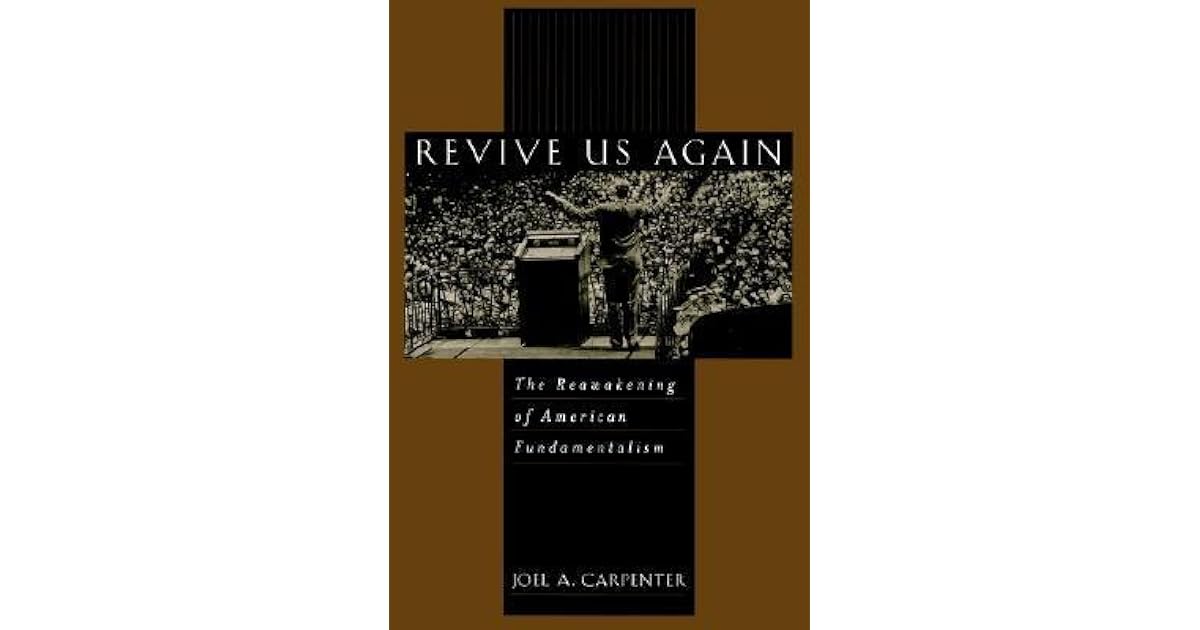 Revive Us Again: The Reawakening of American Fundamentalism by Joel A ...