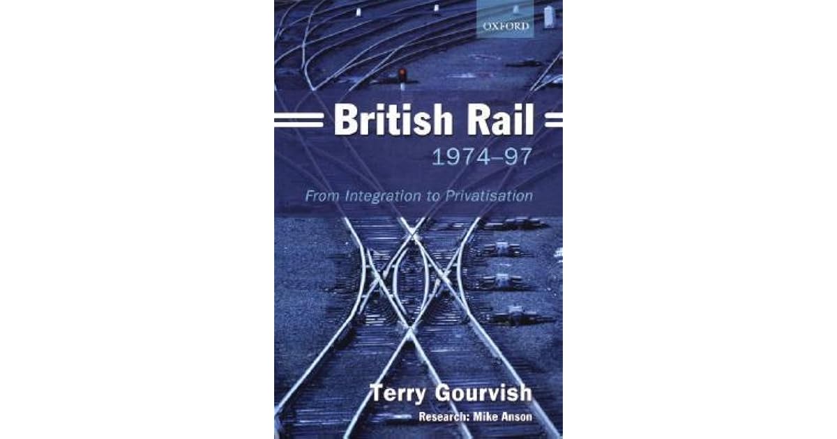 British Rail 1974-97: From Integration to Privatisation by T.R. Gourvish
