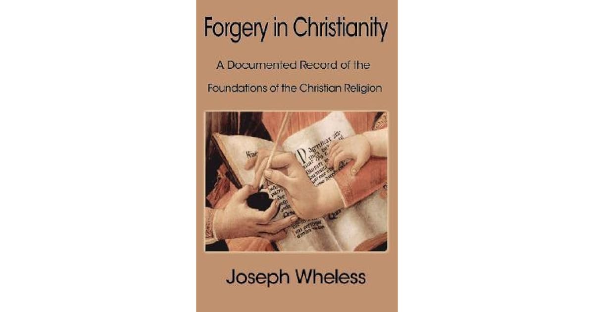 Forgery in Christianity: A Documented Record of the Foundations of the ...