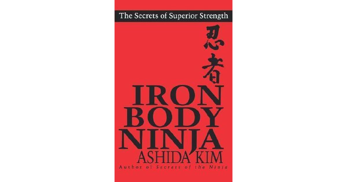 Iron Body Ninja: The Secrets of Superior Strength by Ashida Kim