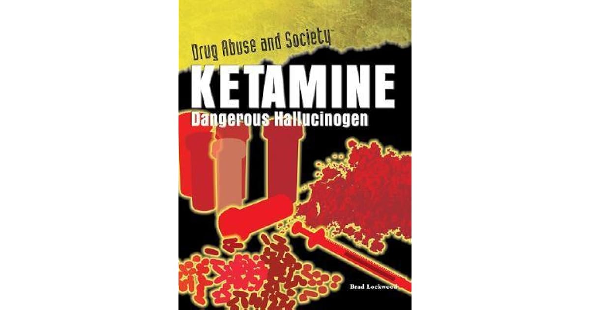 Ketamine: Dangerous Hallucinogen by Brad Lockwood