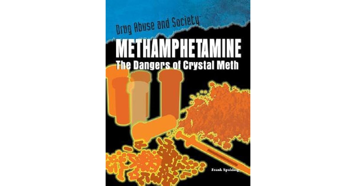 Methamphetamine: The Dangers of Crystal Meth by Frank Spalding
