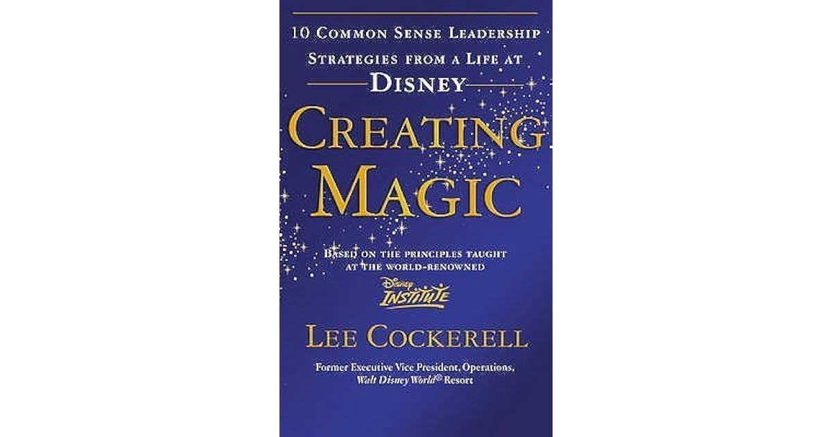 Creating Magic: 10 Common Sense Leadership Strategies from a Life at ...