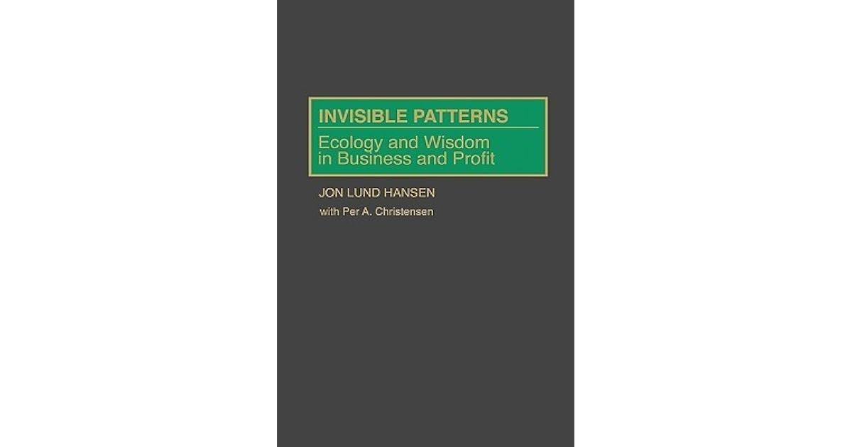 Invisible Patterns: Ecology and Wisdom in Business and Profit by Jon ...