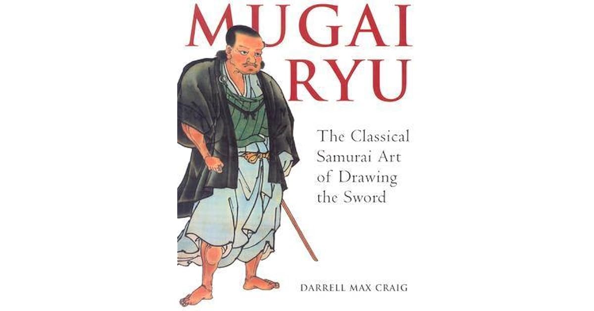 Mugai Ryu: The Classical Japanese Art of Drawing the Sword by Darrell ...