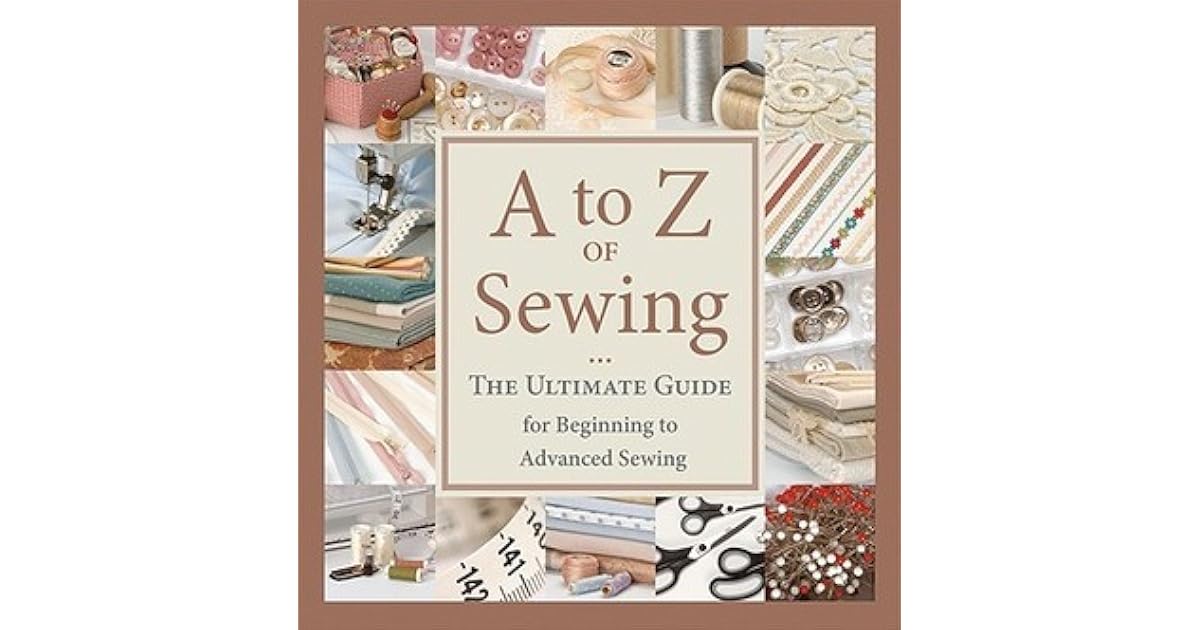 A to Z of Sewing: The Ultimate Guide for Beginning to Advanced Sewing ...