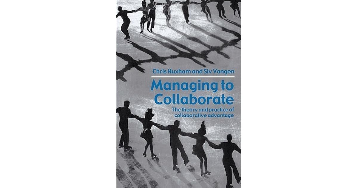 Managing to Collaborate: The Theory and Practice of Collaborative ...