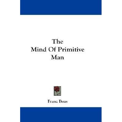 The Mind of Primitive Man by Franz Boas — Reviews, Discussion ...