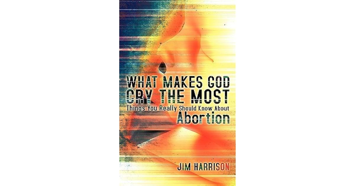 What Makes God Cry The Most by Jim Harrison