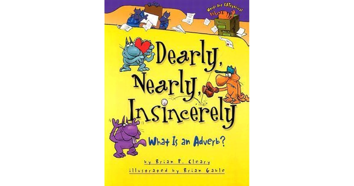 Dearly, Nearly, Insincerely: What Is an Adverb? by Brian P. Cleary