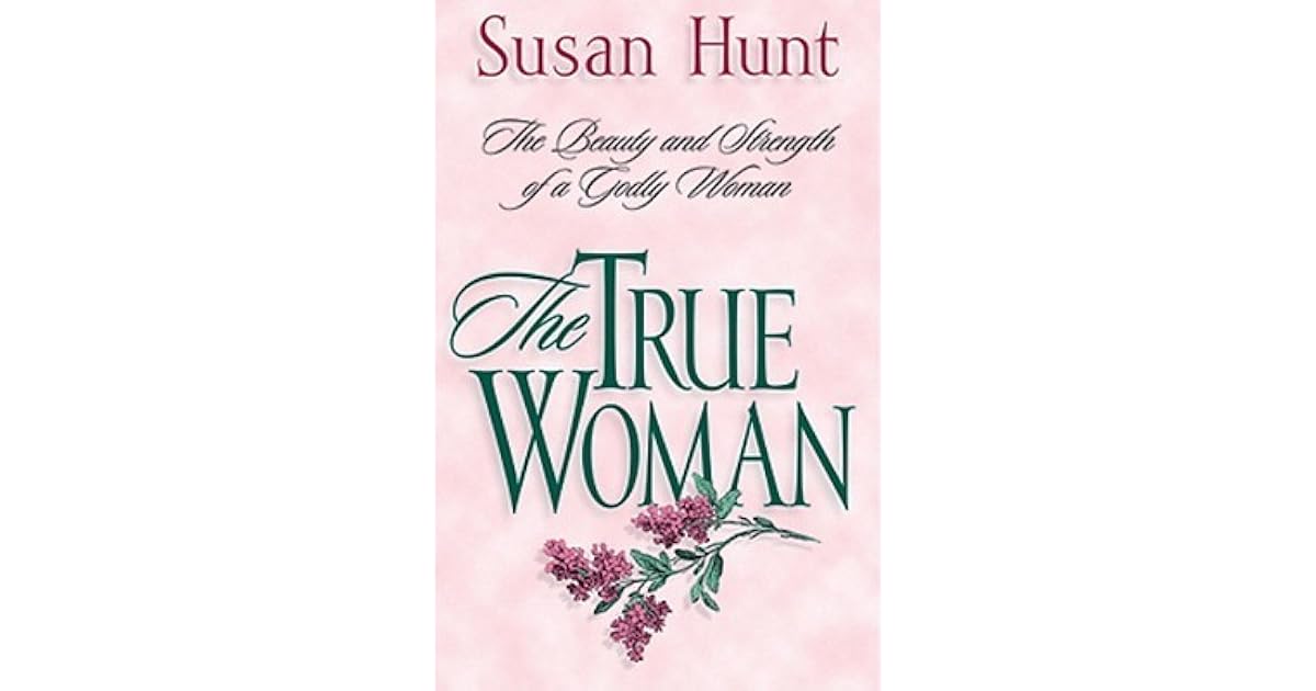 The True Woman: The Beauty & Strength of a Godly Woman by Susan Hunt