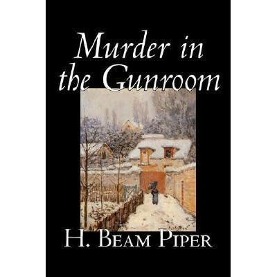 Murder in the Gunroom by H. Beam Piper, Mystery by H. Beam Piper ...