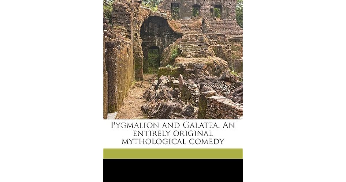 Pygmalion and Galatea. an Entirely Original Mythological Comedy by W.S ...
