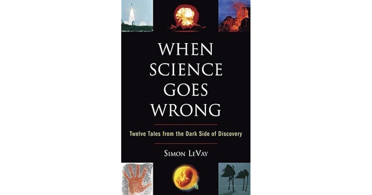 When Science Goes Wrong: Twelve Tales From the Dark Side of Discovery ...