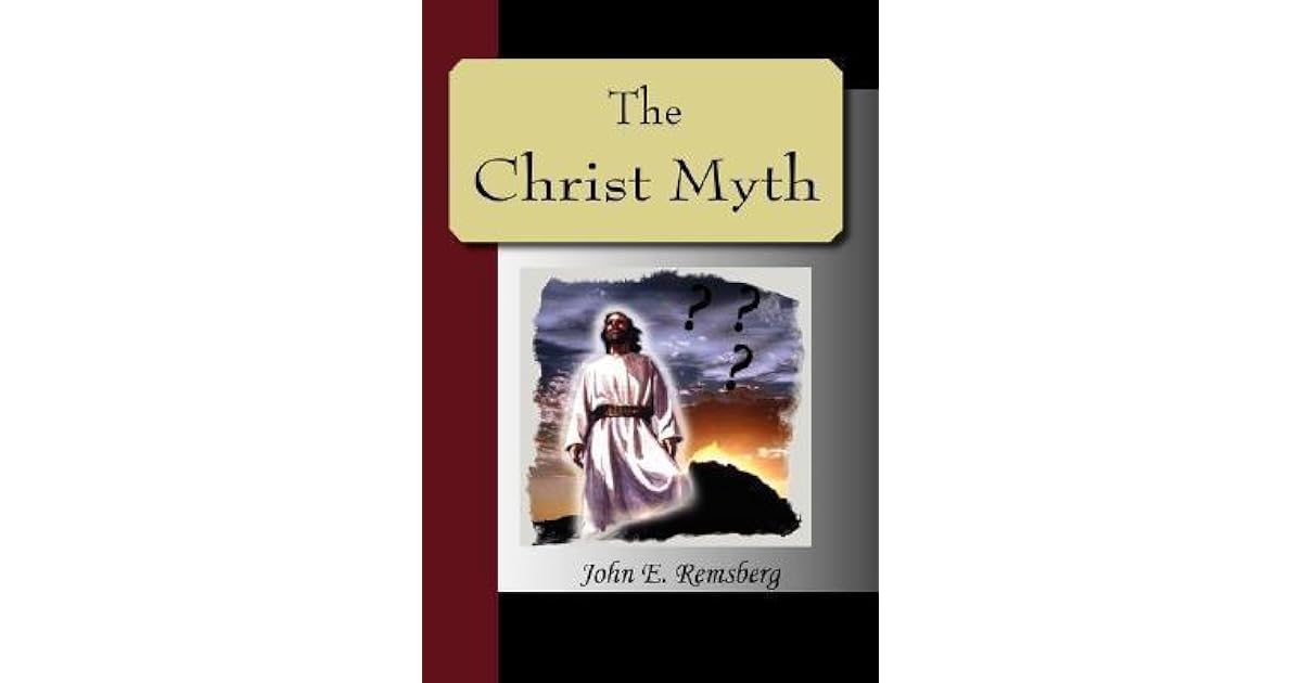 The Christ Myth - A Critical Review and Analysis of the Evidence of His ...