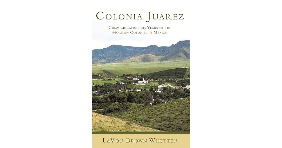 Colonia Juarez: Commemorating 125 Years of the Mormon Colonies in ...