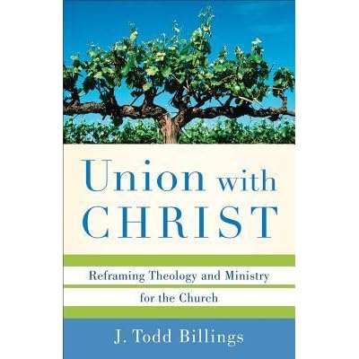 Union with Christ: Reframing Theology and Ministry for the Church by J ...