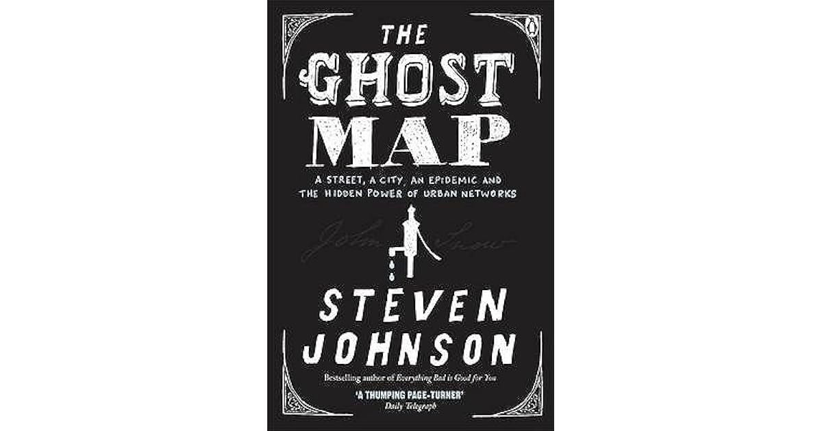 The Ghost Map: A Street, an Epidemic and the Hidden Power of Urban ...