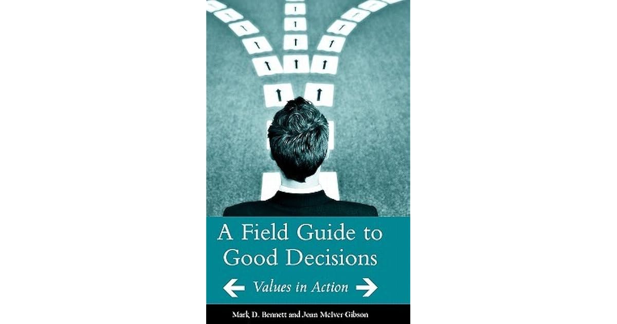 A Field Guide to Good Decisions: Values in Action by Mark D. Bennett