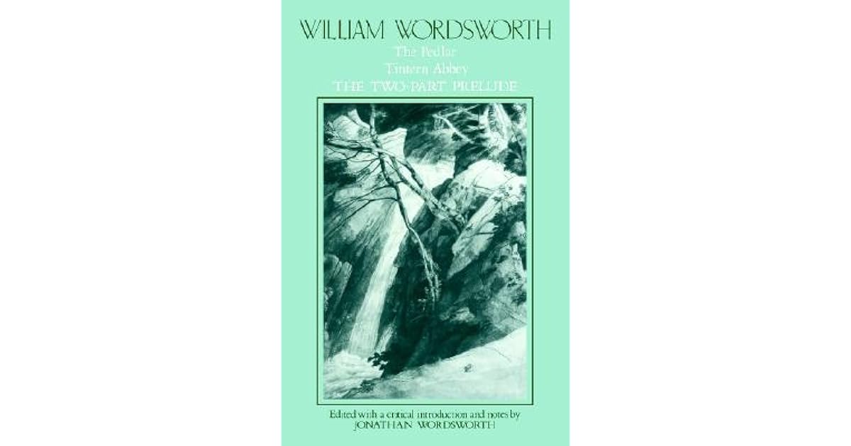 William Wordsworth: The Pedlar, Tintern Abbey, the Two-Part Prelude by ...