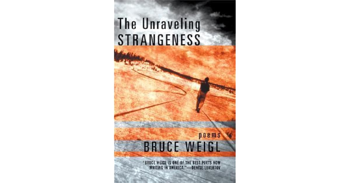 The Unraveling Strangeness: Poems by Bruce Weigl