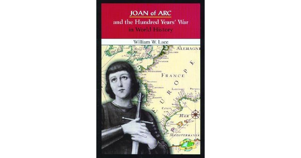 Joan of Arc and the Hundred Years' War in World History by William W. Lace