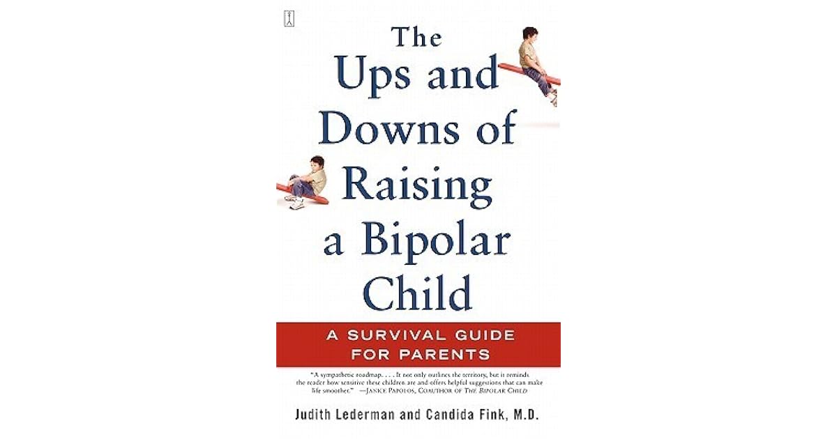 The Ups and Downs of Raising a Bipolar Child: A Survival Guide for ...